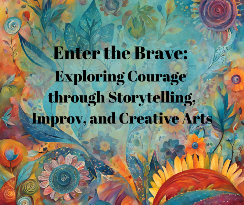 Enter the Brave: Exploring Courage through Storytelling, Improv and ...